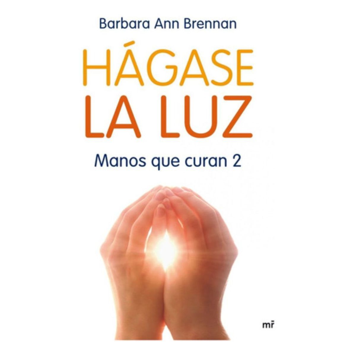 MC GRAW HILL Libro Hágase La Luz, Manos Que Curan - Barbara Ann Brennan ...